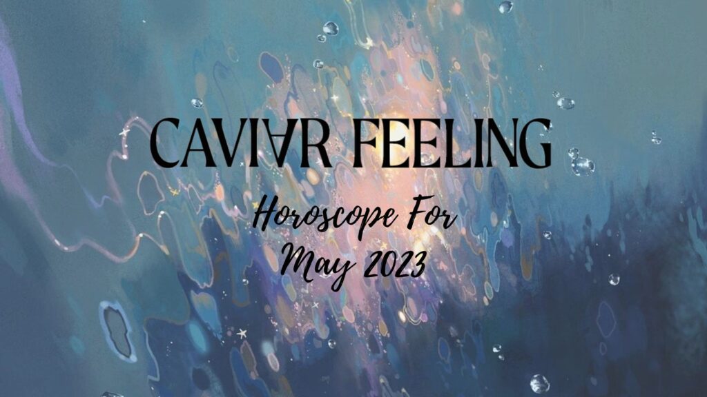 Your Horoscope For May 2023 | Caviar Feeling: Home of All Things Clean ...